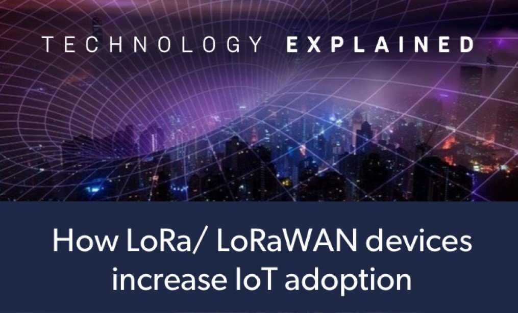 How LoRa/ LoRaWAN devices increase IoT adoption