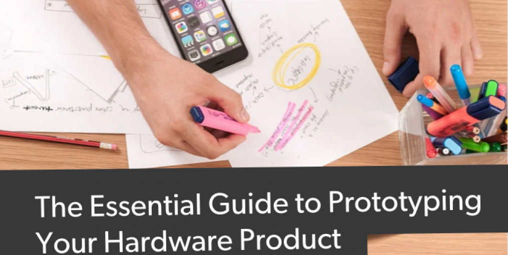 The Essential Guide to Prototyping Your New Electronic Hardware Product