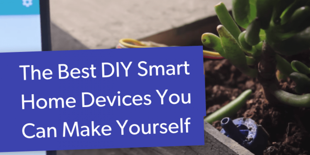 The Best DIY Smart Home Devices You Can Make Yourself